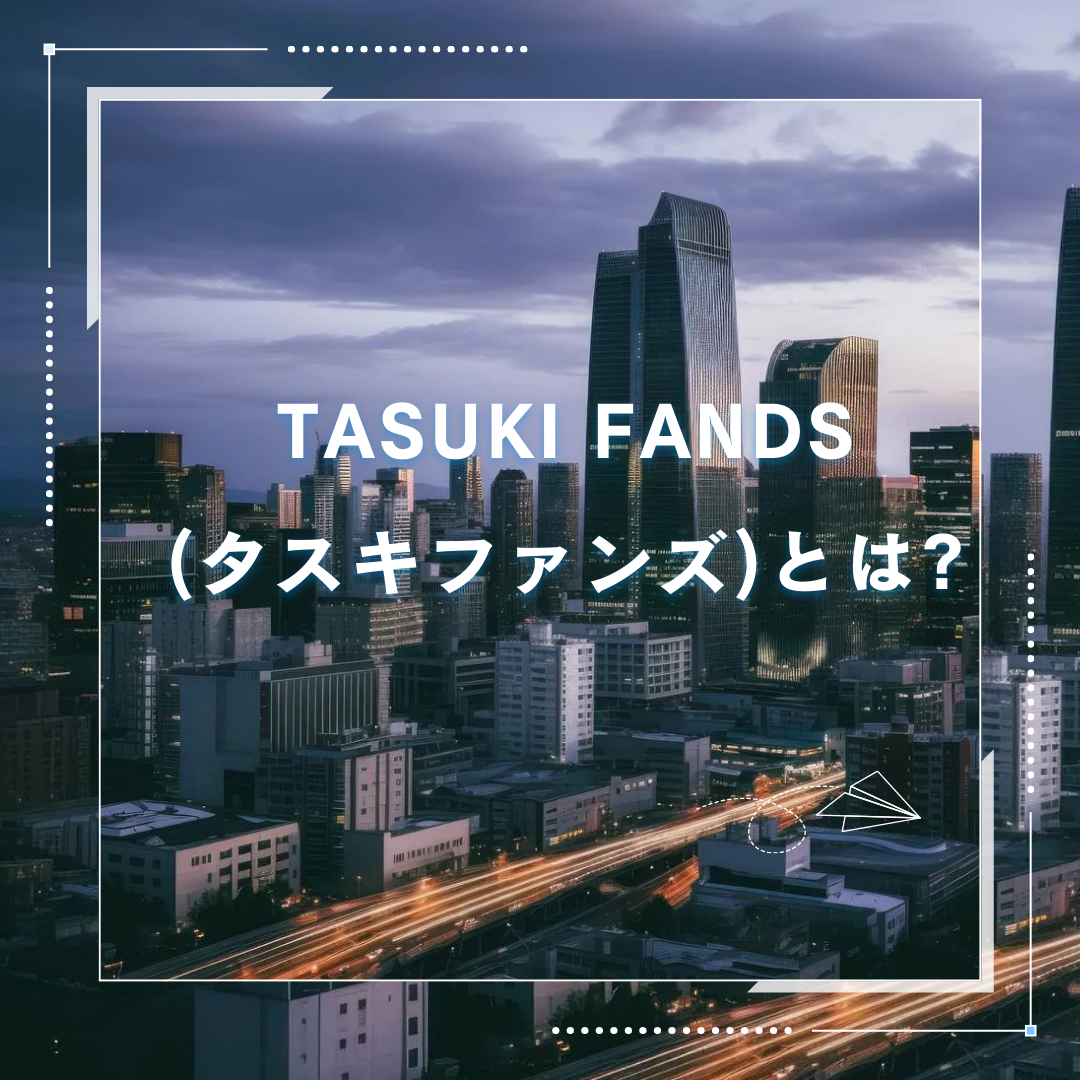TASUKI FUNDS(タスキファンズ)の評判と口コミ!やばい?正直怪しい?注目の過去実績 – 不動産クラウドファンディング